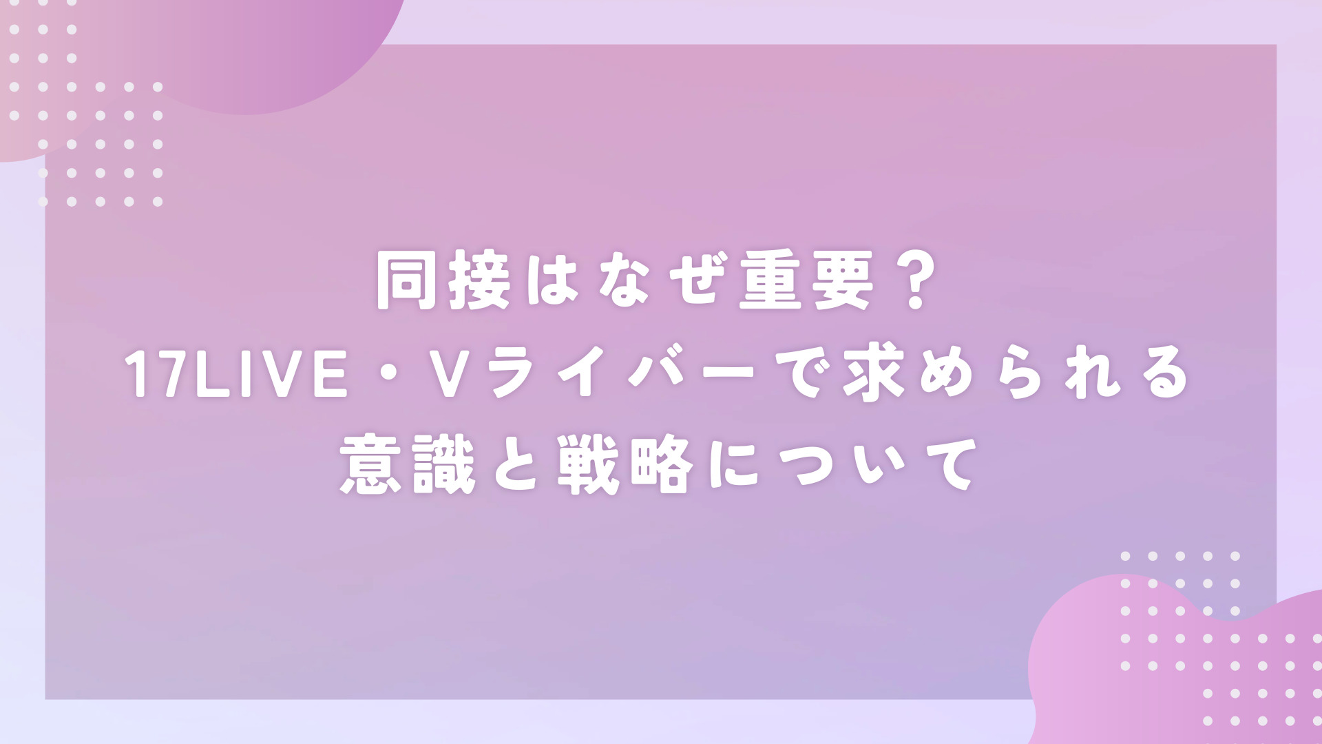 同接はなぜ重要？17LIVE・Vライバーで求められる意識と戦略について – tolico(トリコ) – 17LIVE Vライバー事務所
